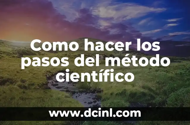 Como Hacer los Pasos Del Método Científico, ¿Para que Sirve?