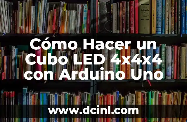 Cómo Hacer un Cubo LED 4x4x4 con Arduino Uno
