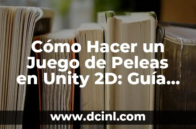 Cómo Hacer un Juego de Peleas en Unity 2D: Guía Definitiva