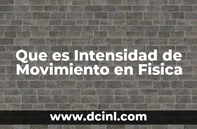 Que es Intensidad de Movimiento en Fisica + Ejemplos